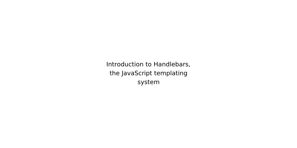Introduction to Handlebars, the JavaScript templating system